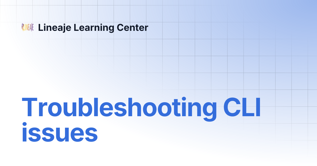 Troubleshooting CLI issues | Lineaje Learning Center