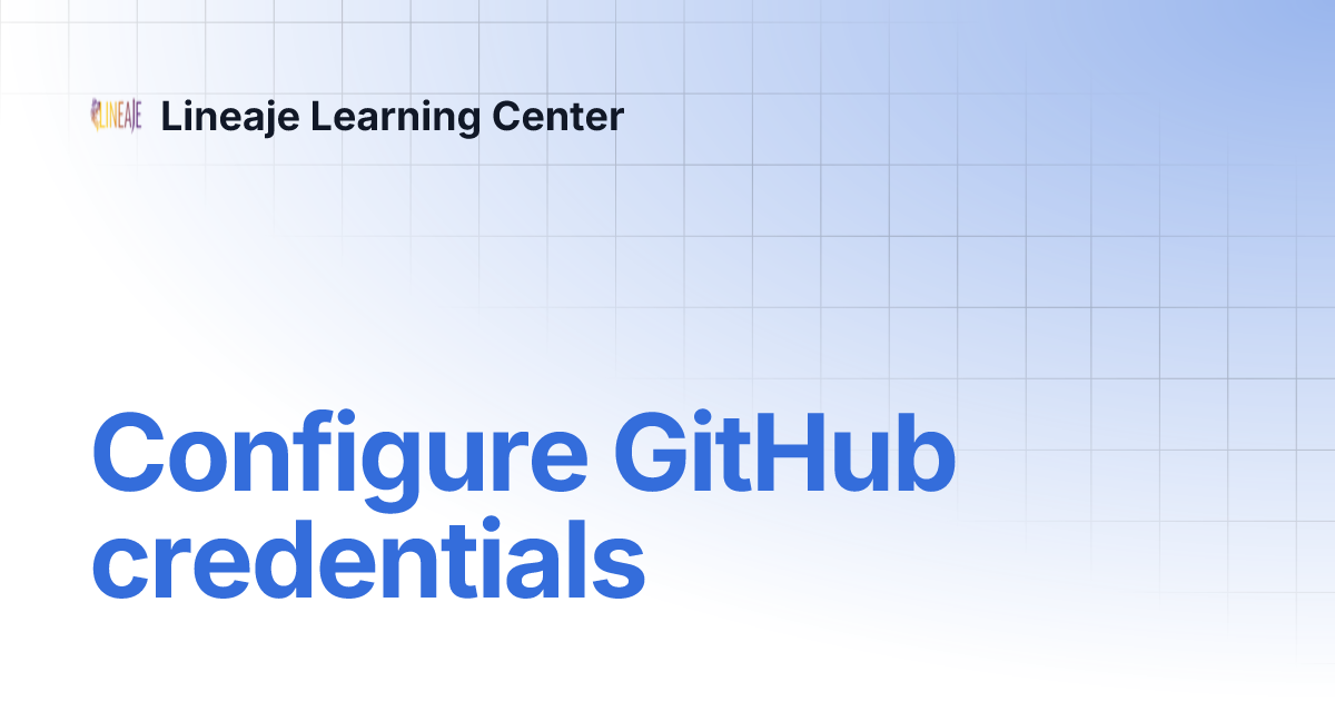 Configure GitHub credentials | Lineaje Learning Center